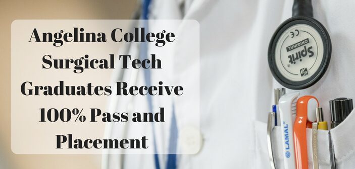 Angelina College Surgical Tech Graduates Earn 100 Percent Pass Rate and ...